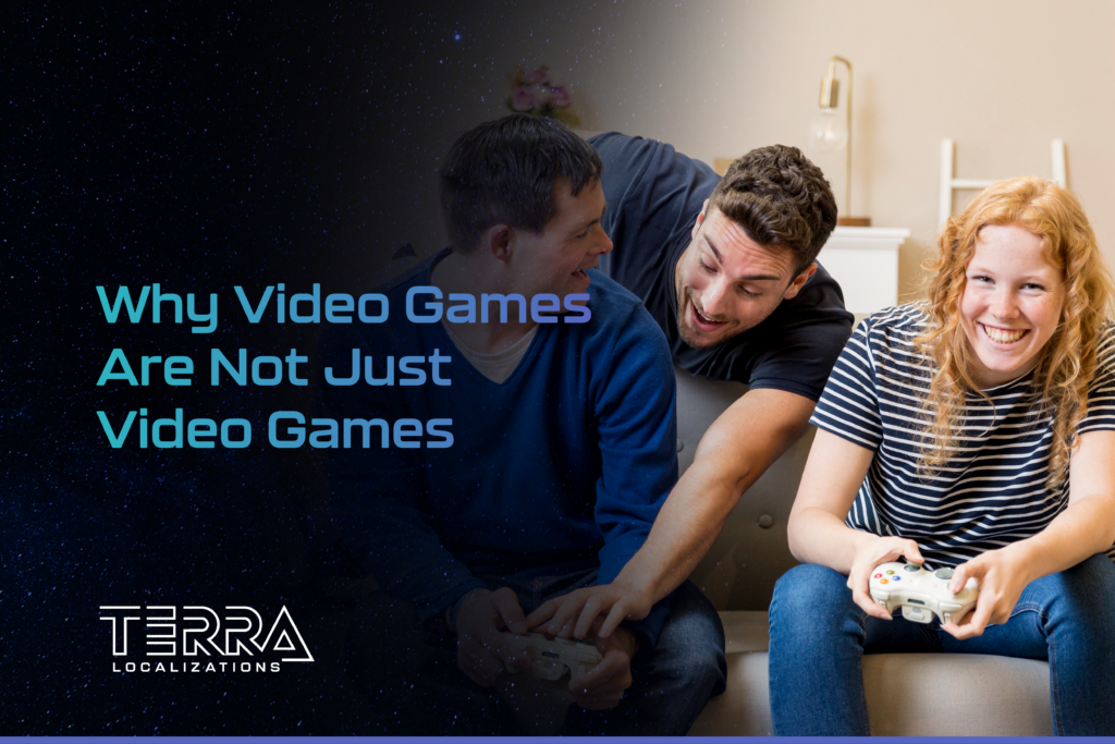 Why Video Games Are Not Just Video Games - Terra Localizations